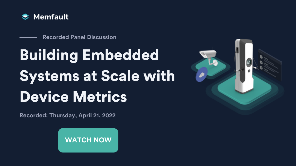 Virtual Panel: Building Embedded Systems at Scale with Device Metrics